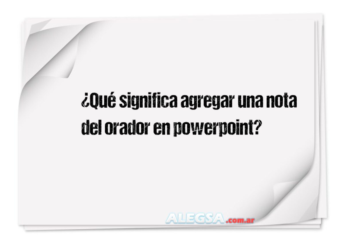 ¿Qué significa agregar una nota del orador en powerpoint?