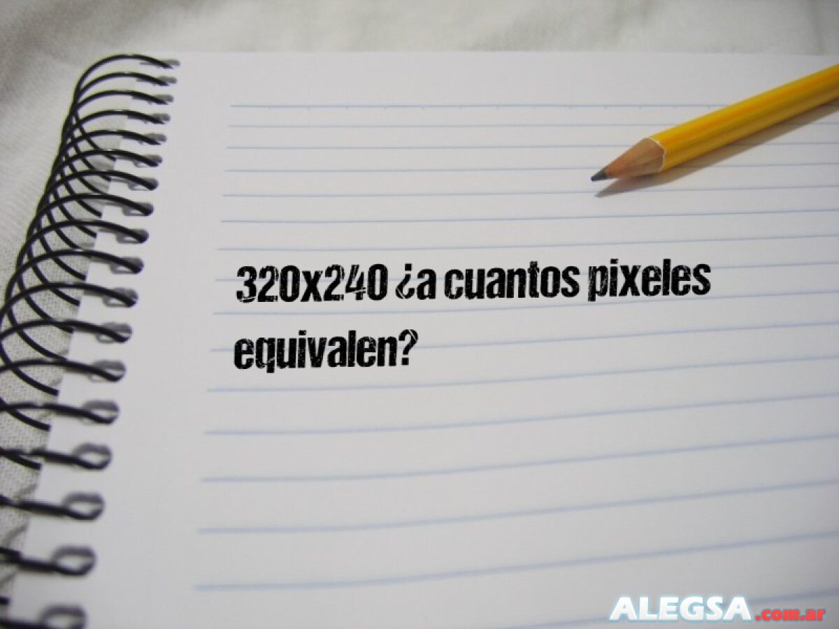 320x240 ¿a cuantos pixeles equivalen?
