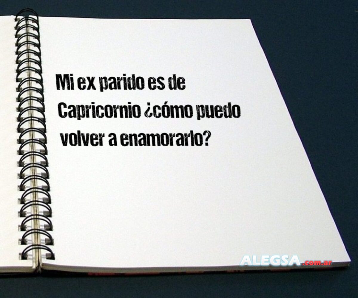 Mi ex parido es de Capricornio ¿cómo puedo volver a enamorarlo?