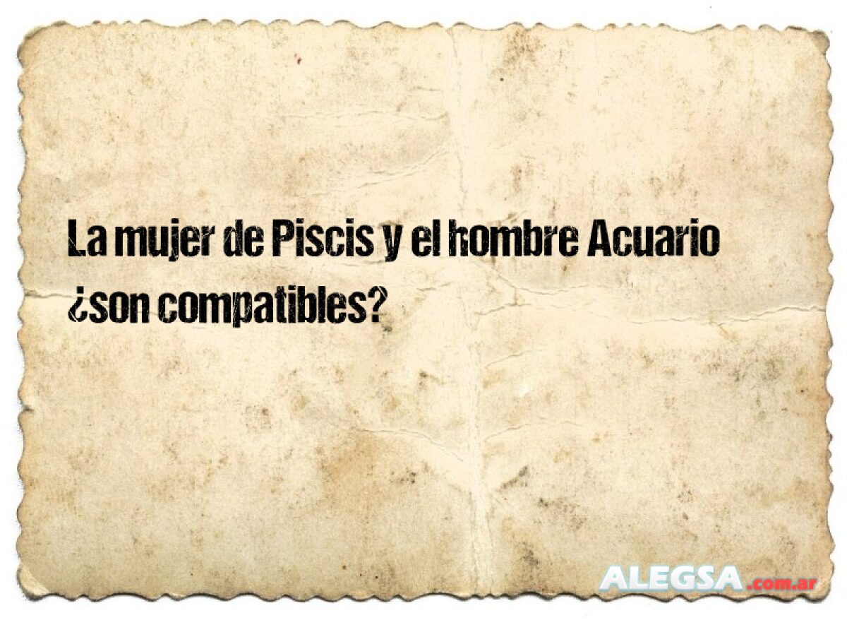 La mujer de Piscis y el hombre Acuario ¿son compatibles?