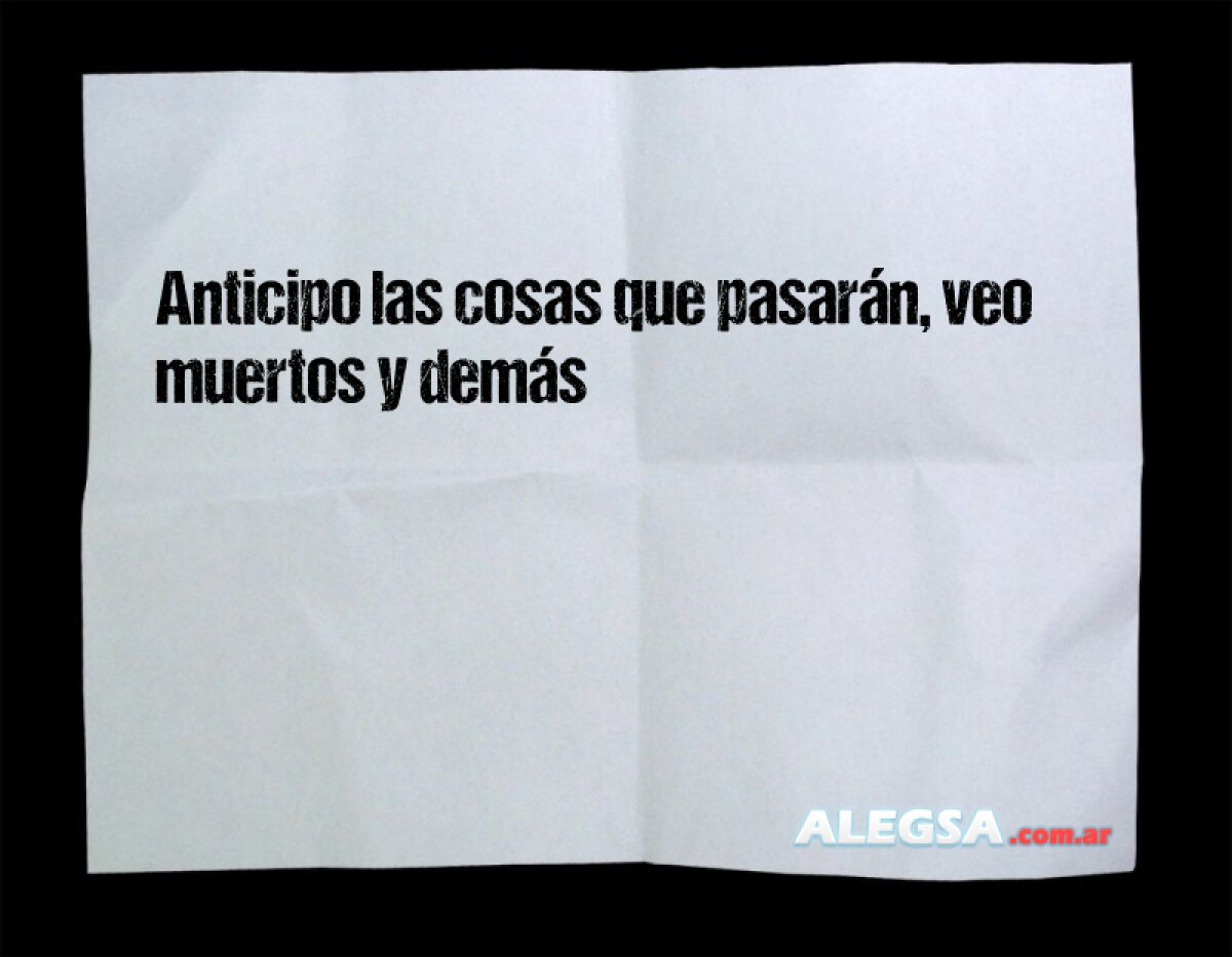 Anticipo las cosas que pasarán, veo muertos y demás