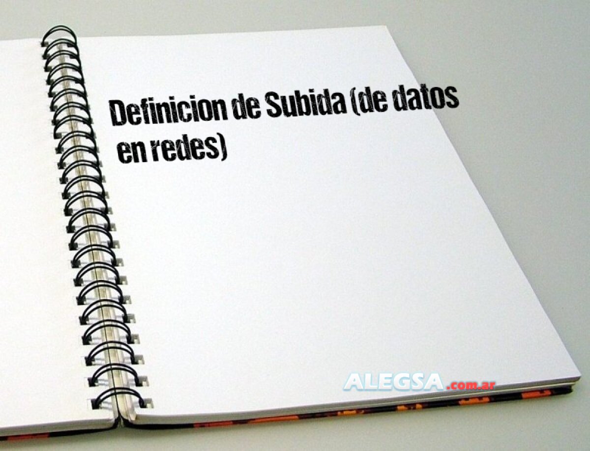 Definición de Subida (de datos en redes)
