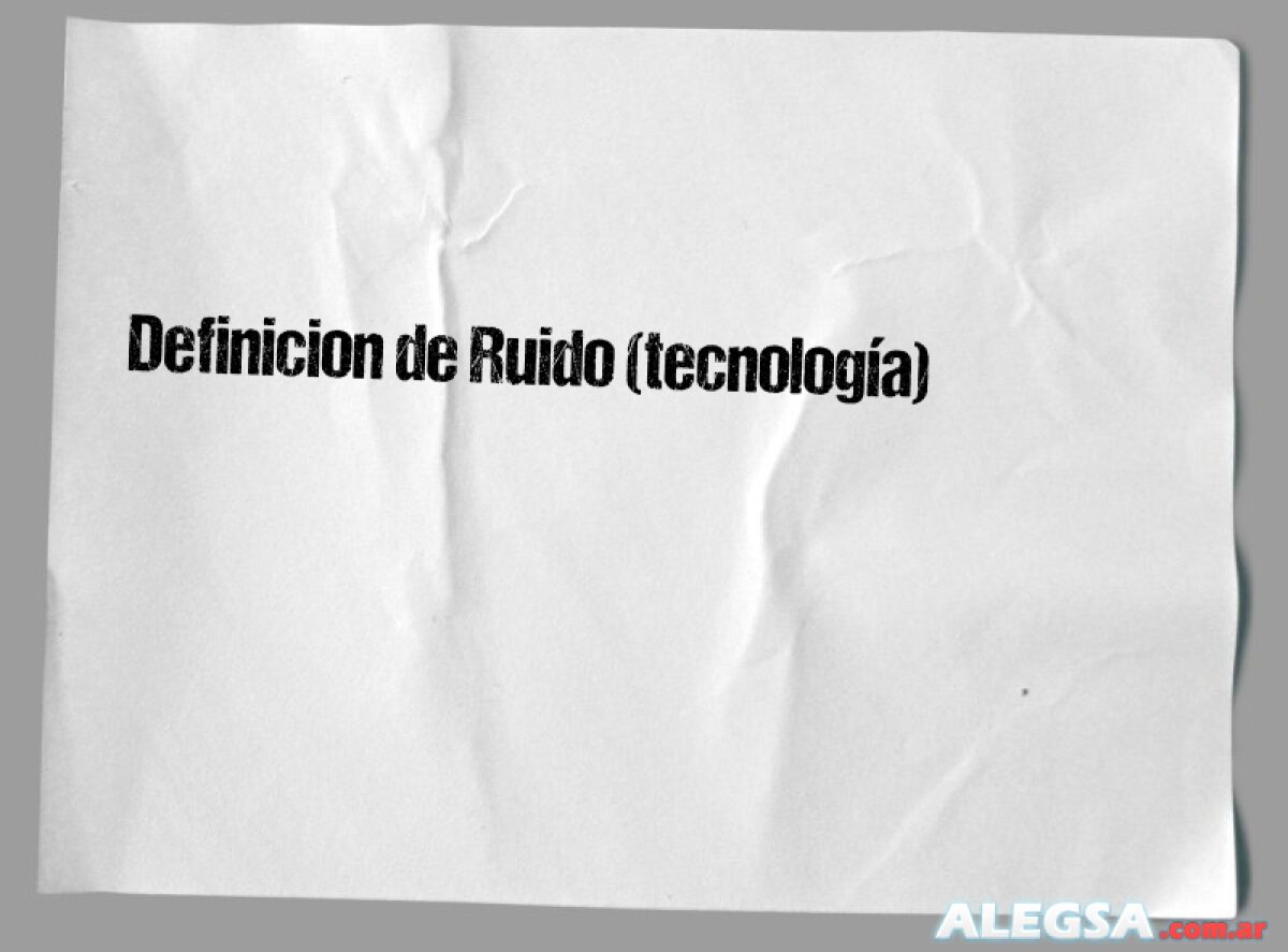 Definición de Ruido (tecnología)