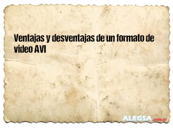 Ventajas y desventajas de un formato de video AVI
