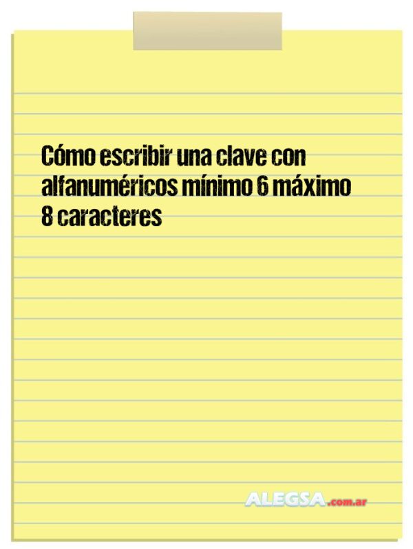 Cómo escribir una clave con alfanuméricos mínimo 6 máximo 8 caracteres