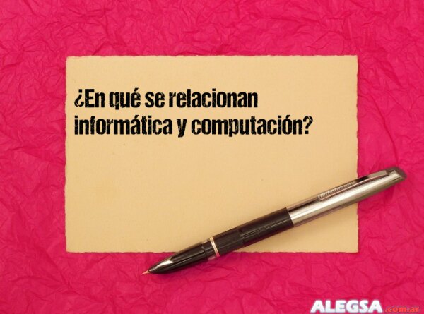 ¿En qué se relacionan informática y computación?