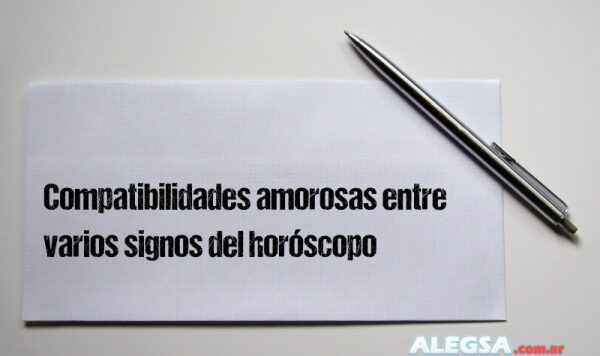 Compatibilidades amorosas entre varios signos del horóscopo