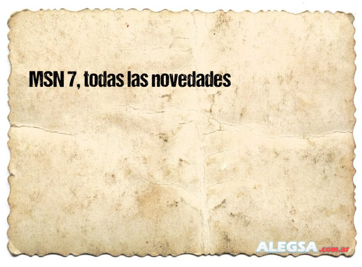MSN 7, todas las novedades